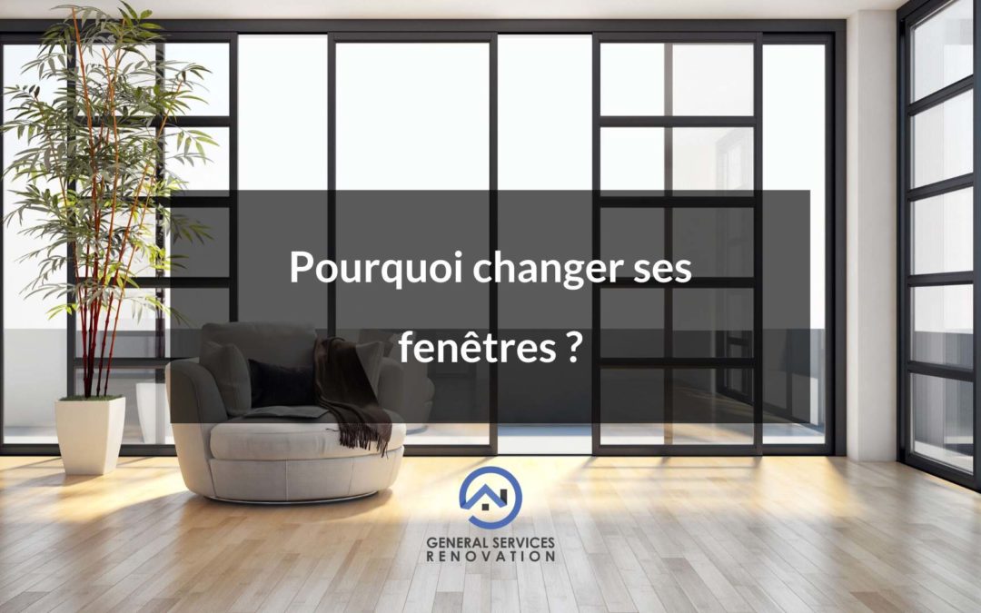 Pourquoi changer ses fenêtres ? - Général Services Rénovation